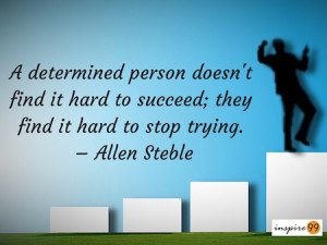 A Determined Person Doesn't Find it Hard To Succeed But.. Allen Steble ...